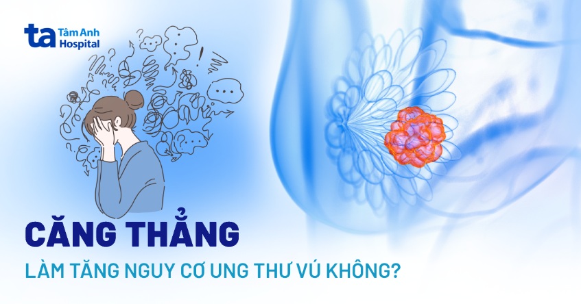 Căng thẳng làm tăng nguy cơ ung thư vú không? Mối liên hệ thế nào?