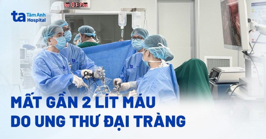 Mất gần 2 lít máu do ung thư đại tràng giai đoạn cuối