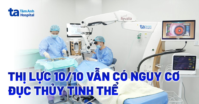 Thị lực 10/10 vẫn có nguy cơ đục thủy tinh thể