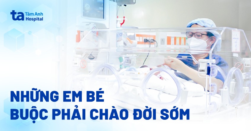 Những em bé buộc phải chào đời sớm | BVĐK Tâm Anh