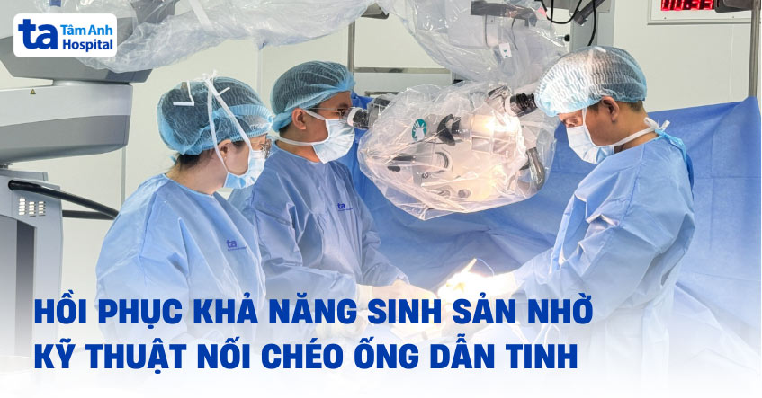 Nối chéo ống dẫn tinh để có con tự nhiên | BVĐK Tâm Anh