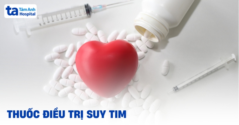 8+ nhóm thuốc điều trị suy tim được bác sĩ tim mạch kê đơn hiện nay