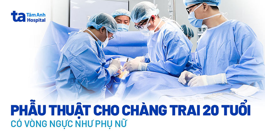 Phẫu thuật cho chàng trai 20 tuổi có vòng ngực như phụ nữ