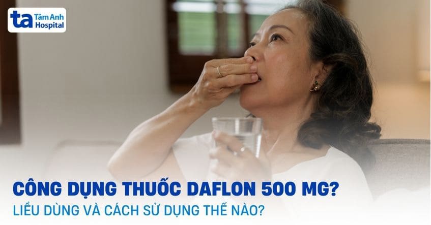 Thuốc Daflon 500mg: Công dụng, liều dùng, cách sử dụng, giá bán
