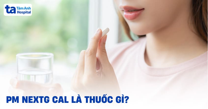Thuốc PM NextG Cal: Tác dụng, liều dùng và cách sử dụng