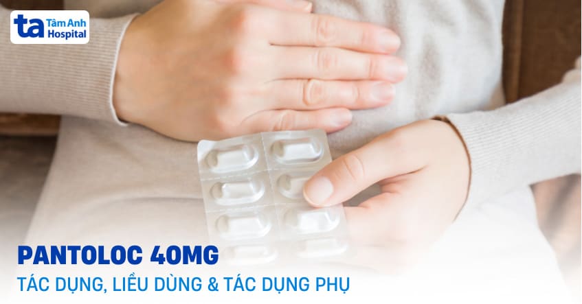 Thuốc Pantoloc 40mg: Tác dụng, liều dùng và tác dụng phụ
