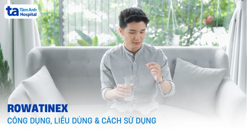 Thuốc Rowatinex: Công dụng, tác dụng phụ, cách sử dụng, liều dùng