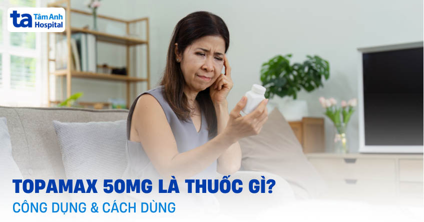 Topamax 50mg là thuốc gì? Công dụng, cách dùng, giá bán