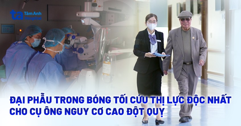 Đại phẫu trong bóng tối cứu thị lực độc nhất cho cụ ông nguy cơ cao đột quỵ