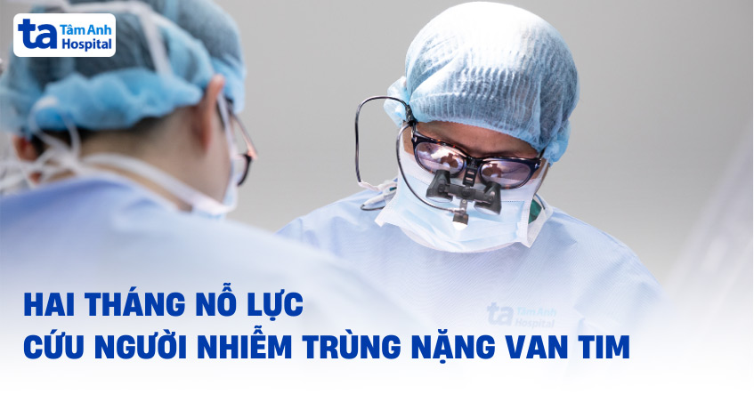 Hai tháng nỗ lực cứu người nhiễm trùng nặng van tim