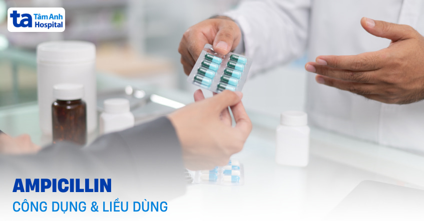 Ampicillin là thuốc gì? Công dụng, liều dùng và cách sử dụng
