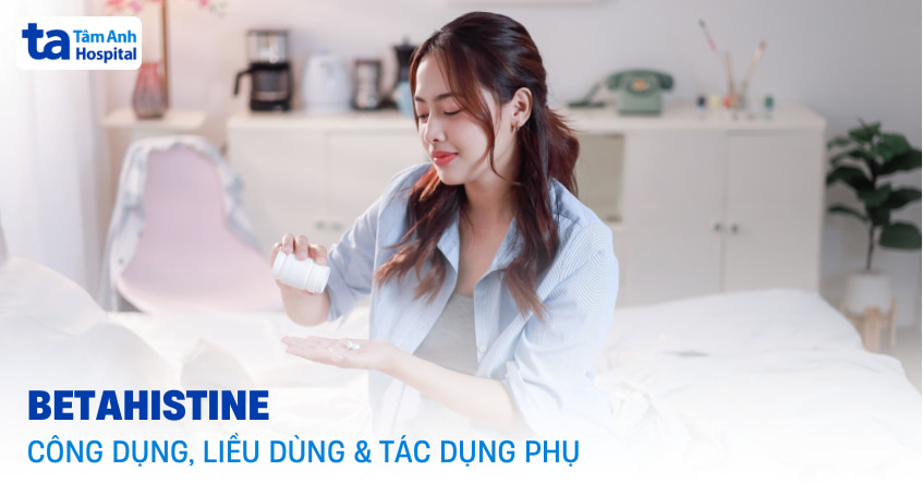 Betahistine là thuốc gì? Công dụng, liều dùng và tác dụng phụ