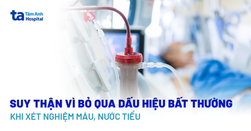 Suy thận vì bỏ qua dấu hiệu bất thường khi xét nghiệm máu, nước tiểu